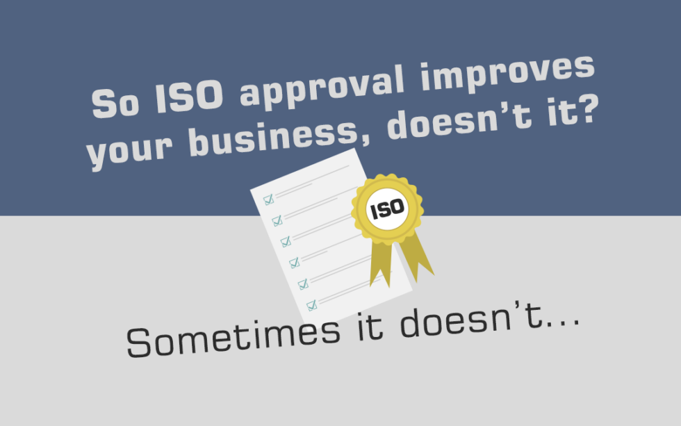 So ISO approval improves your business, doesn't it ? Sometimes it doesn ...